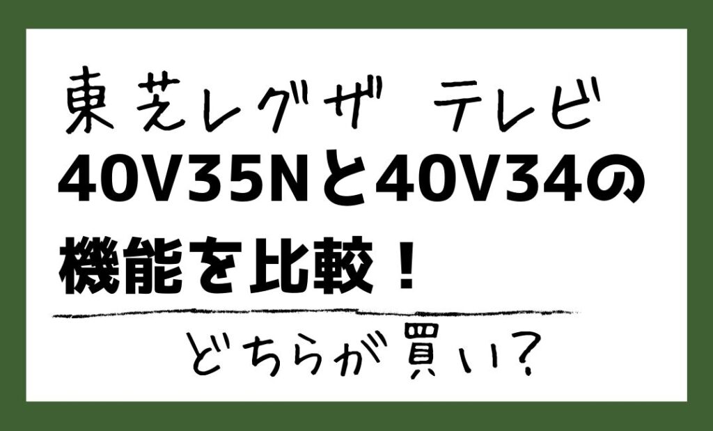 40V35Nと40V34の違いを比較東芝レグザ機能はどちらが買い？ - はるとぴっくす